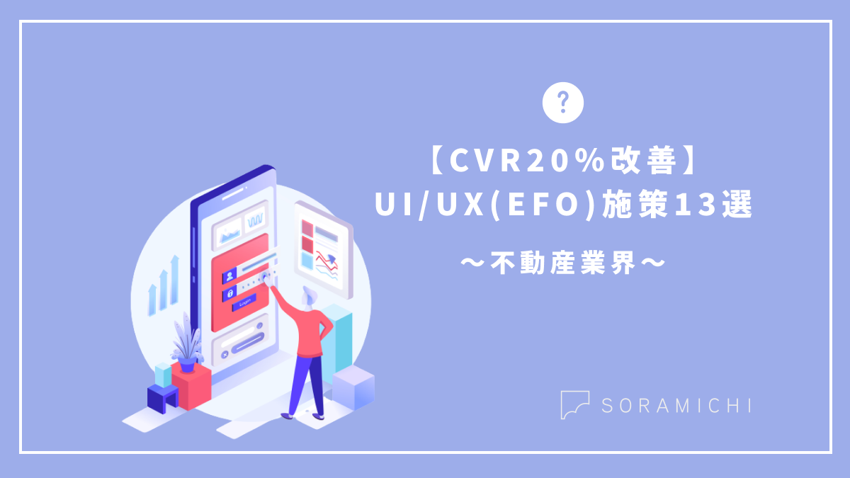 【CVR20％改善】UI/UX(EFO)施策13選～不動産業界～ | 株式会社SORAMICHI